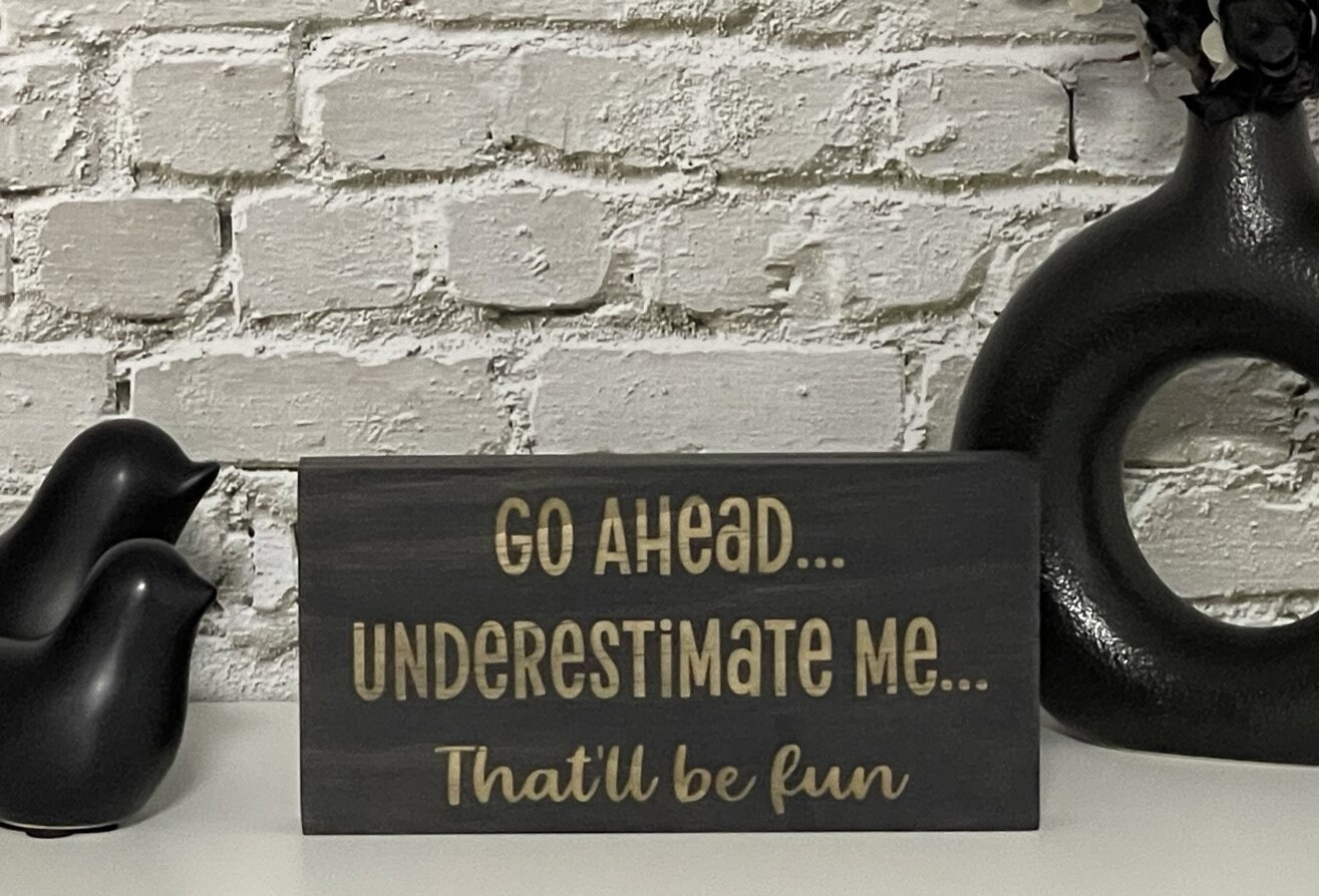 Go Ahead... Underestimate Me I Funny Block Sign I Sarcastic I Desk ...