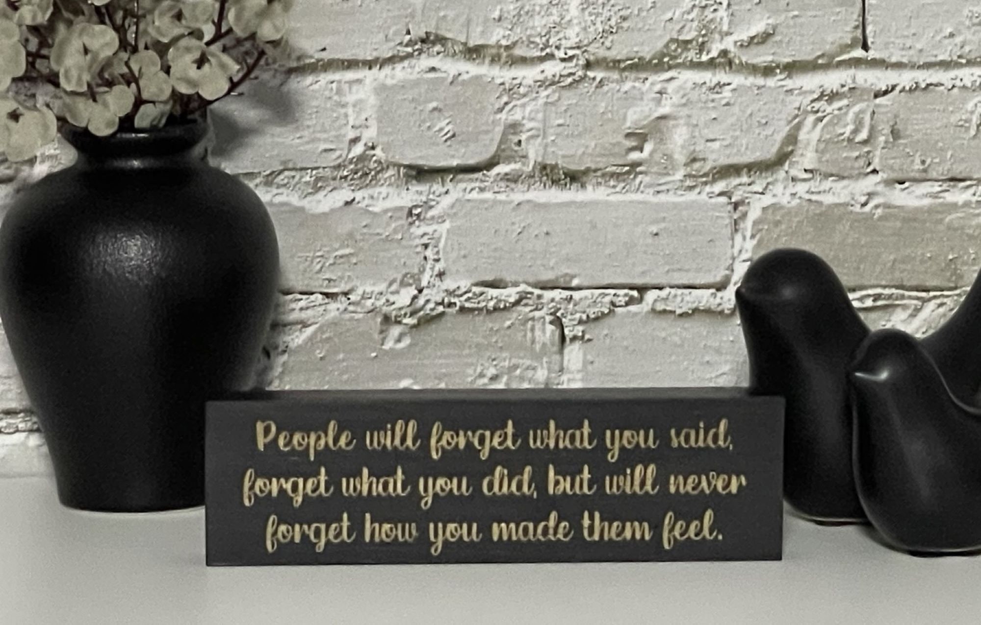 People Will Forget What You Said.... I Inspirational Block Sign I Desk ...