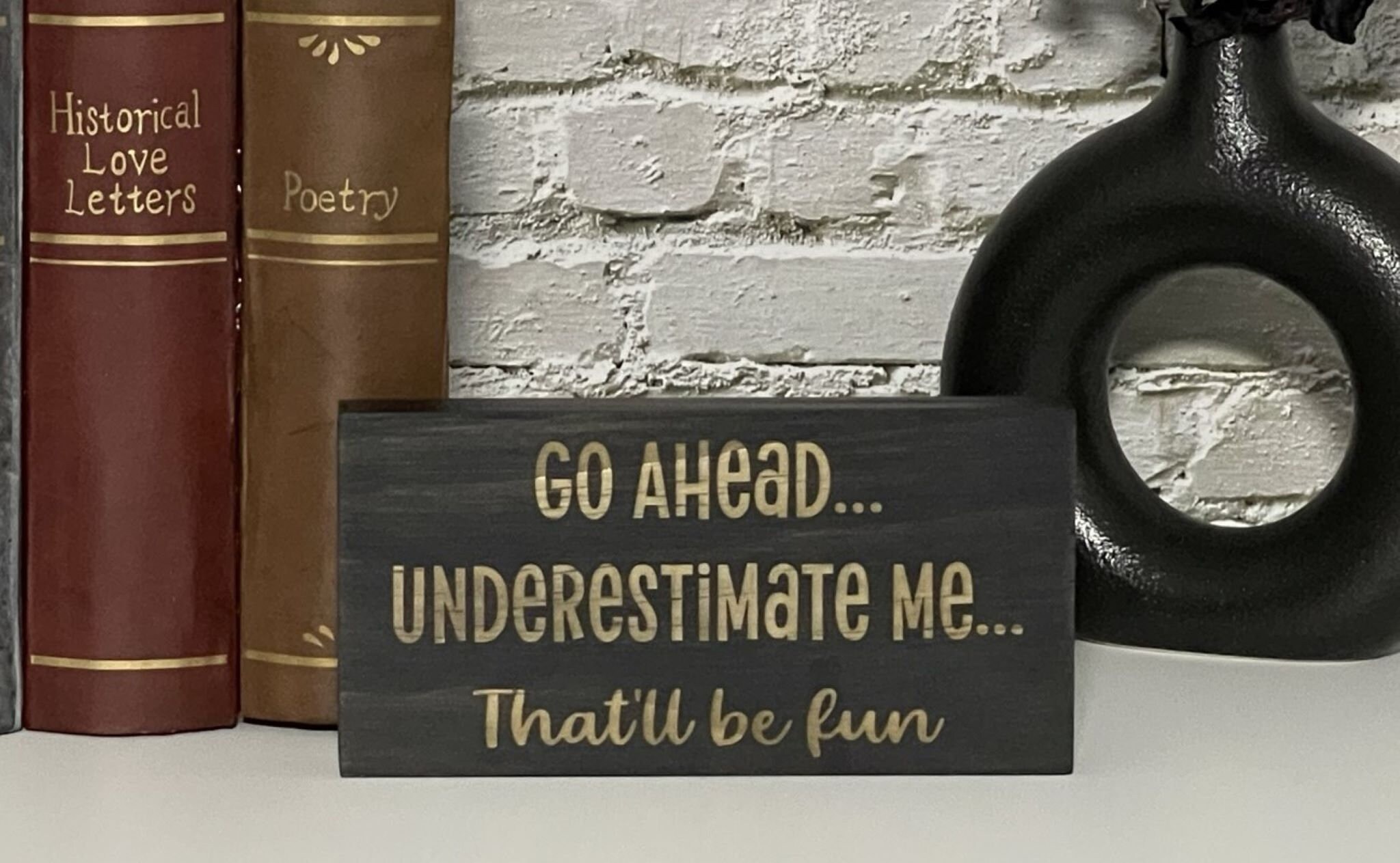 Go Ahead... Underestimate Me I Funny Block Sign I Sarcastic I Desk ...