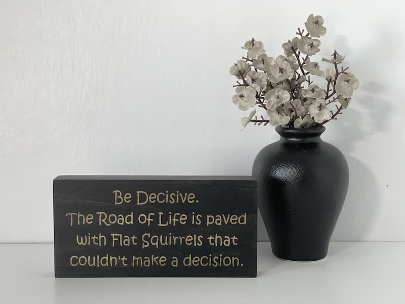 Be Decisive. the Road of Life is Paved With Flat Squirrels That ... I ...