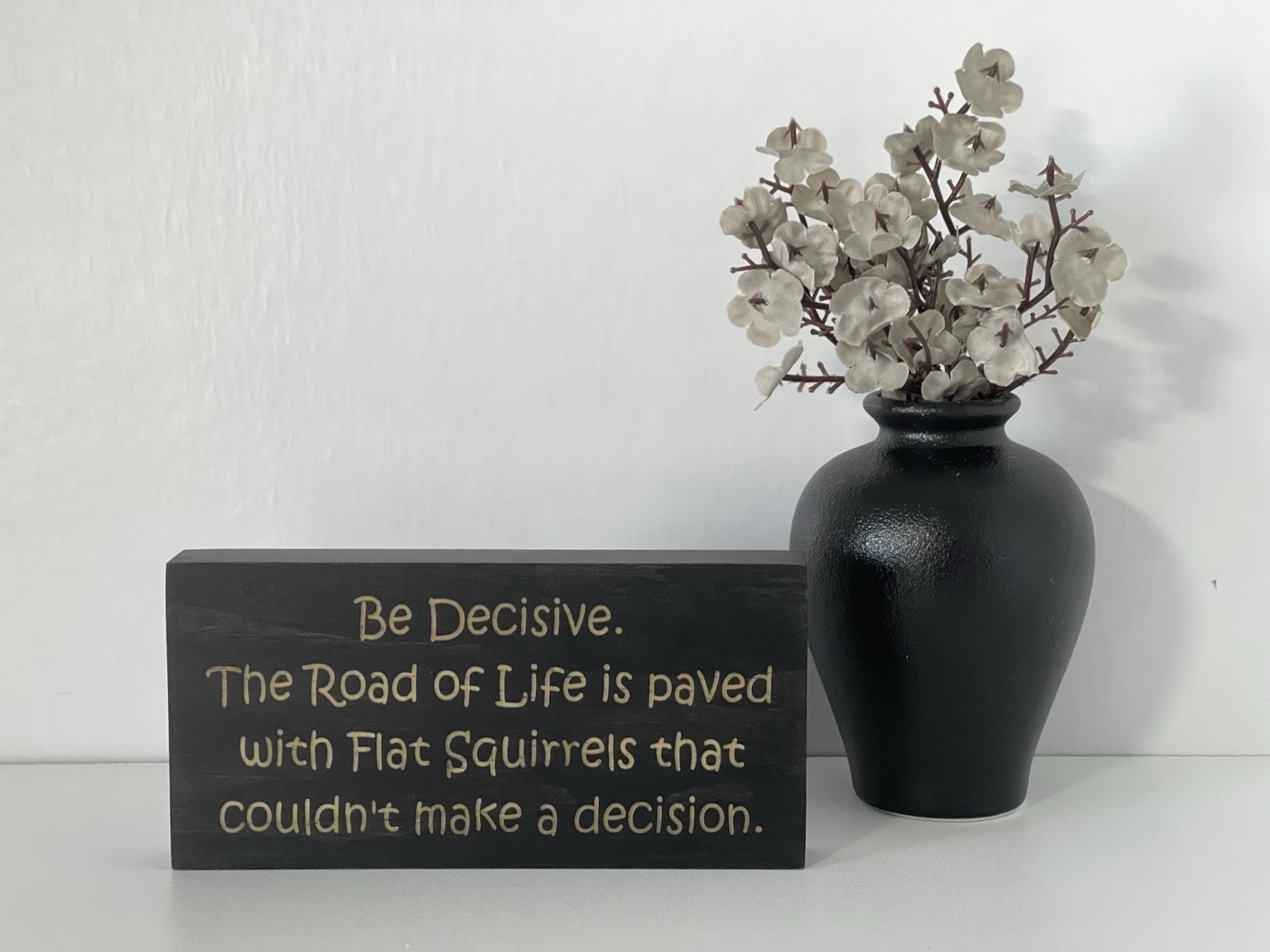 Be Decisive. the Road of Life is Paved With Flat Squirrels That ... I ...