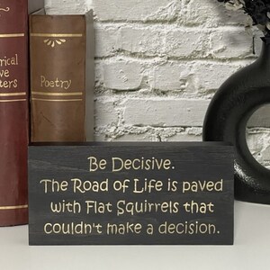 Be Decisive. the Road of Life is Paved With Flat Squirrels That ... I ...