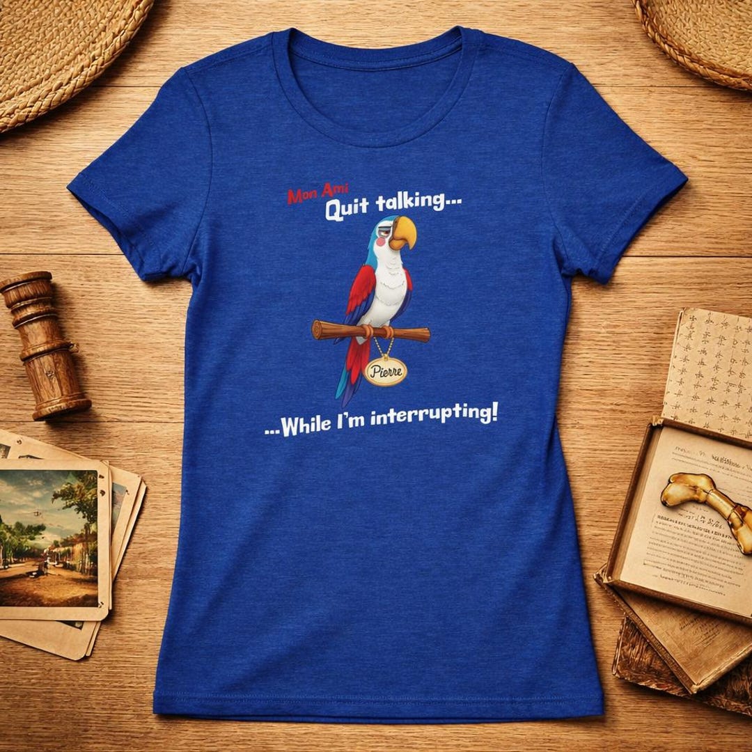 Pierre the Macaw T-shirt – “mon Ami, Quit Talking While I’m ...