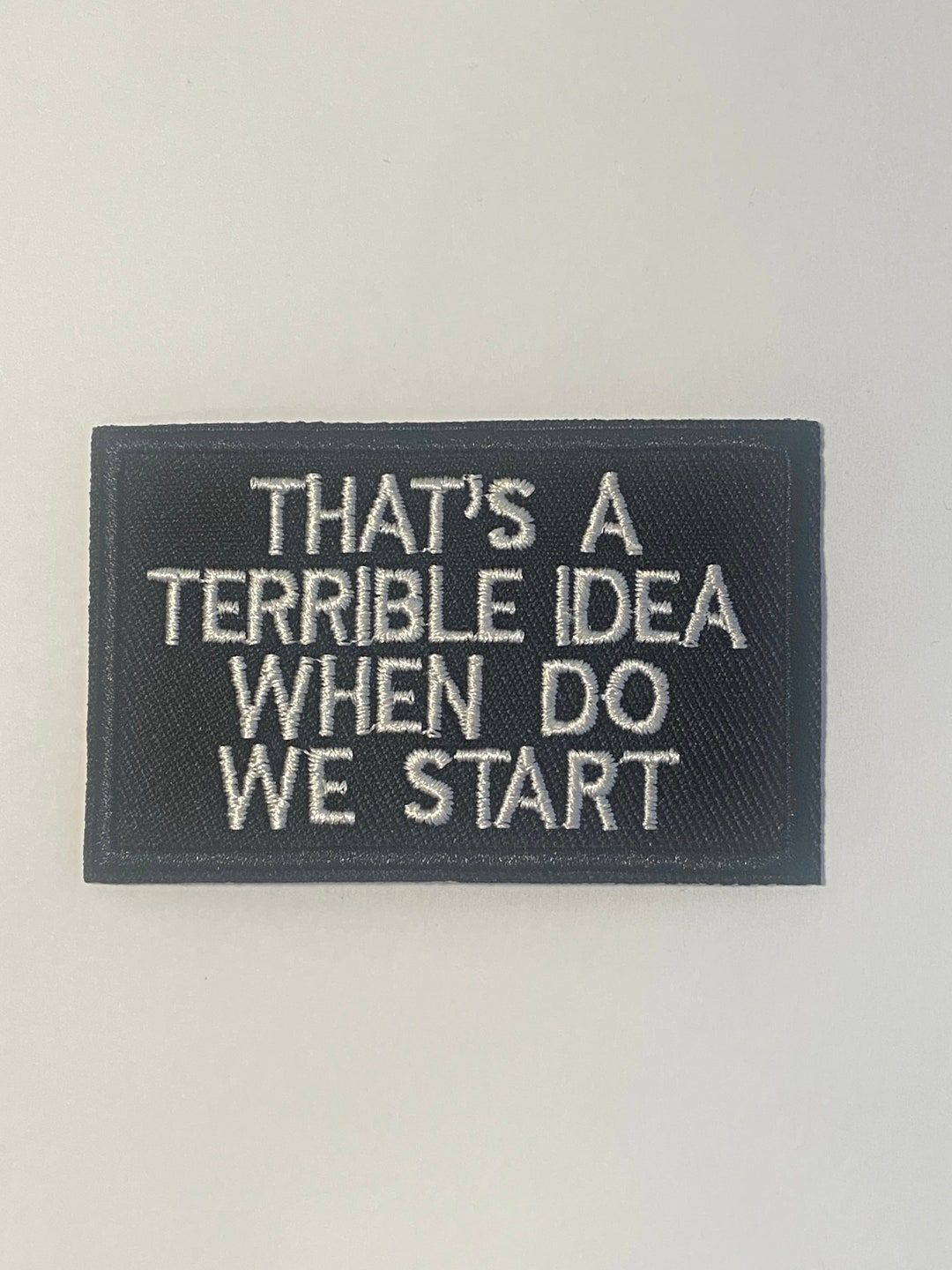 That's a Terrible Idea When Do We Start Funny Patch, Embroidered Patch ...