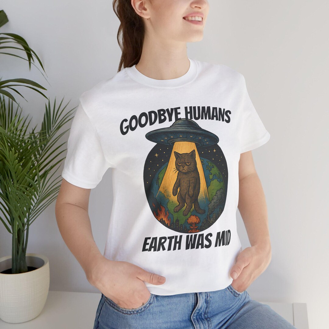 Funny Space Cat Saying Goodbye Humans Earth Was Mid Unisex Shirt - Cute ...