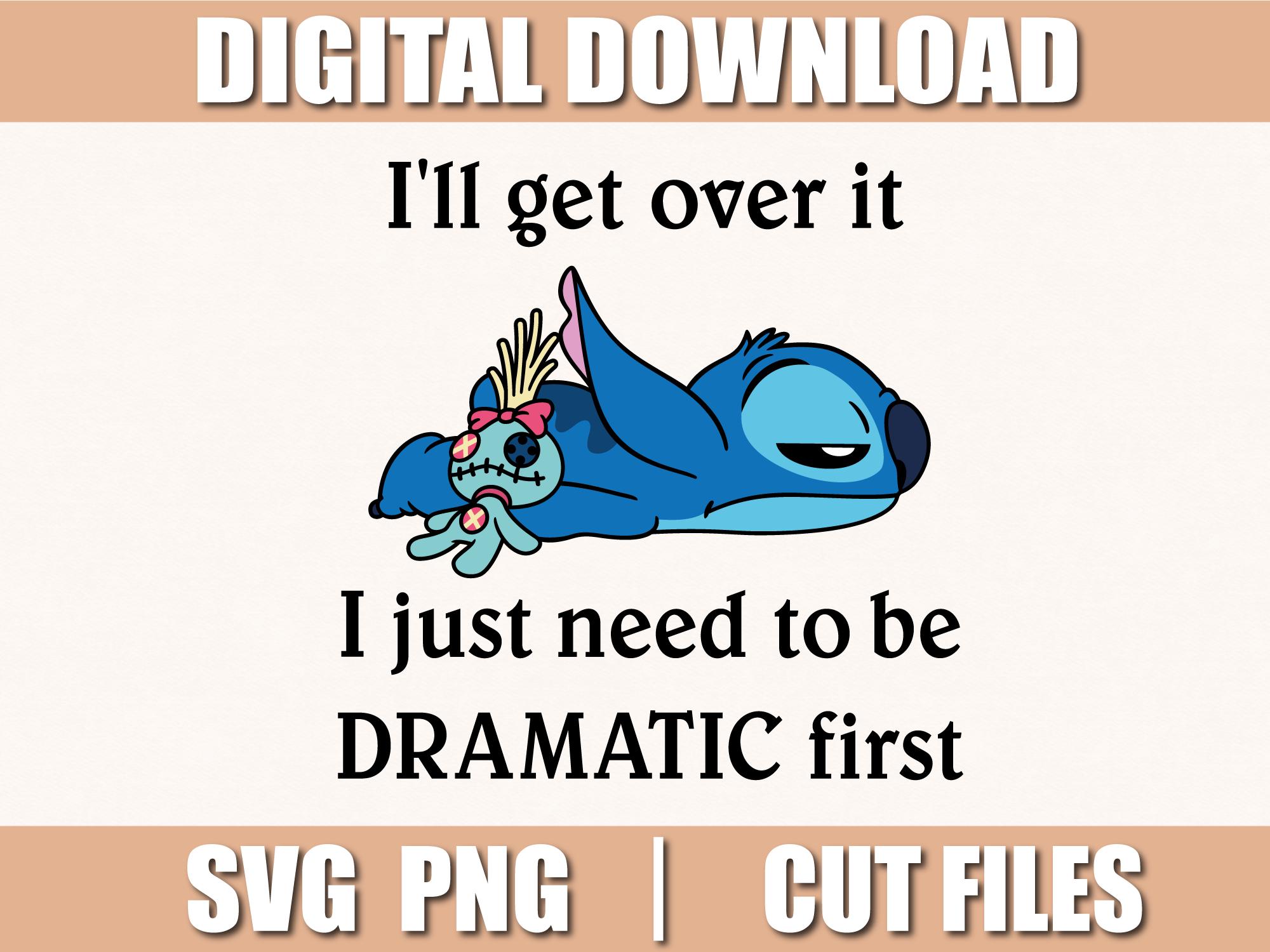 Dramatic Stitch Png, Stitch First Svg, I'll Get Over It I Just Need to ...