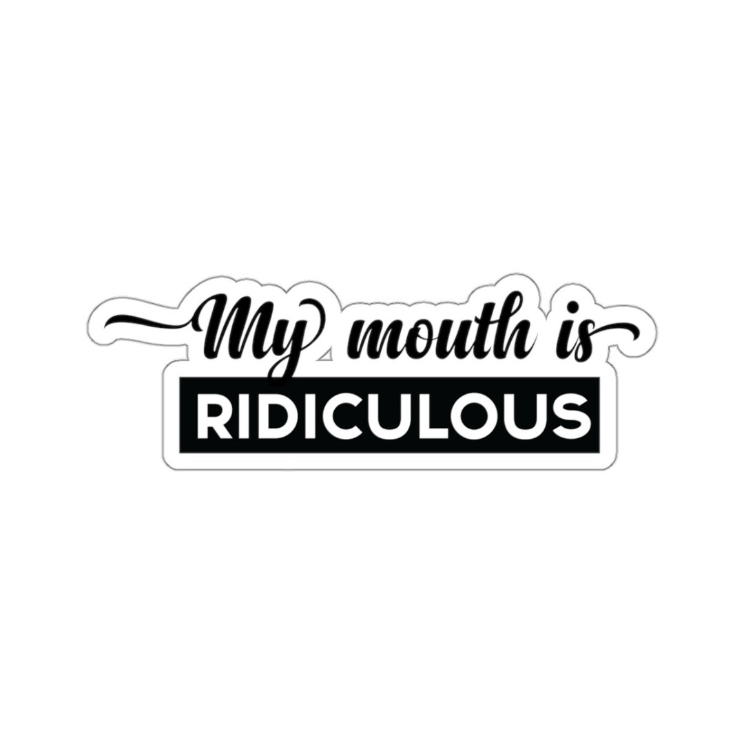 My Mouth is Ridiculous Sticker, Funny Glossy Laptop Decal, Sarcastic ...