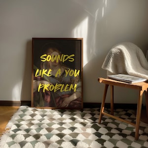 Sounds Like A You Problem Print | Altered Artwork | Classic Art ...