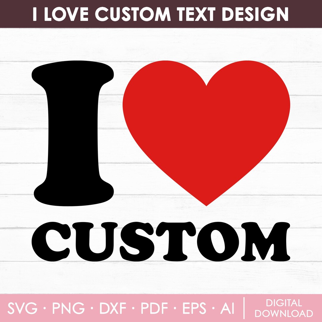 I Love Custom Svg, Personalized I Love Custom Svg, I Heart Custom ...