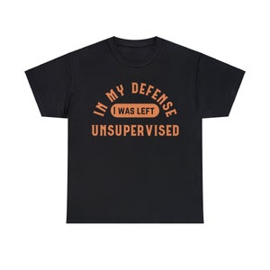 In My Defense, I Was Left Unsupervised. Heavy Cotton Tee for the ...