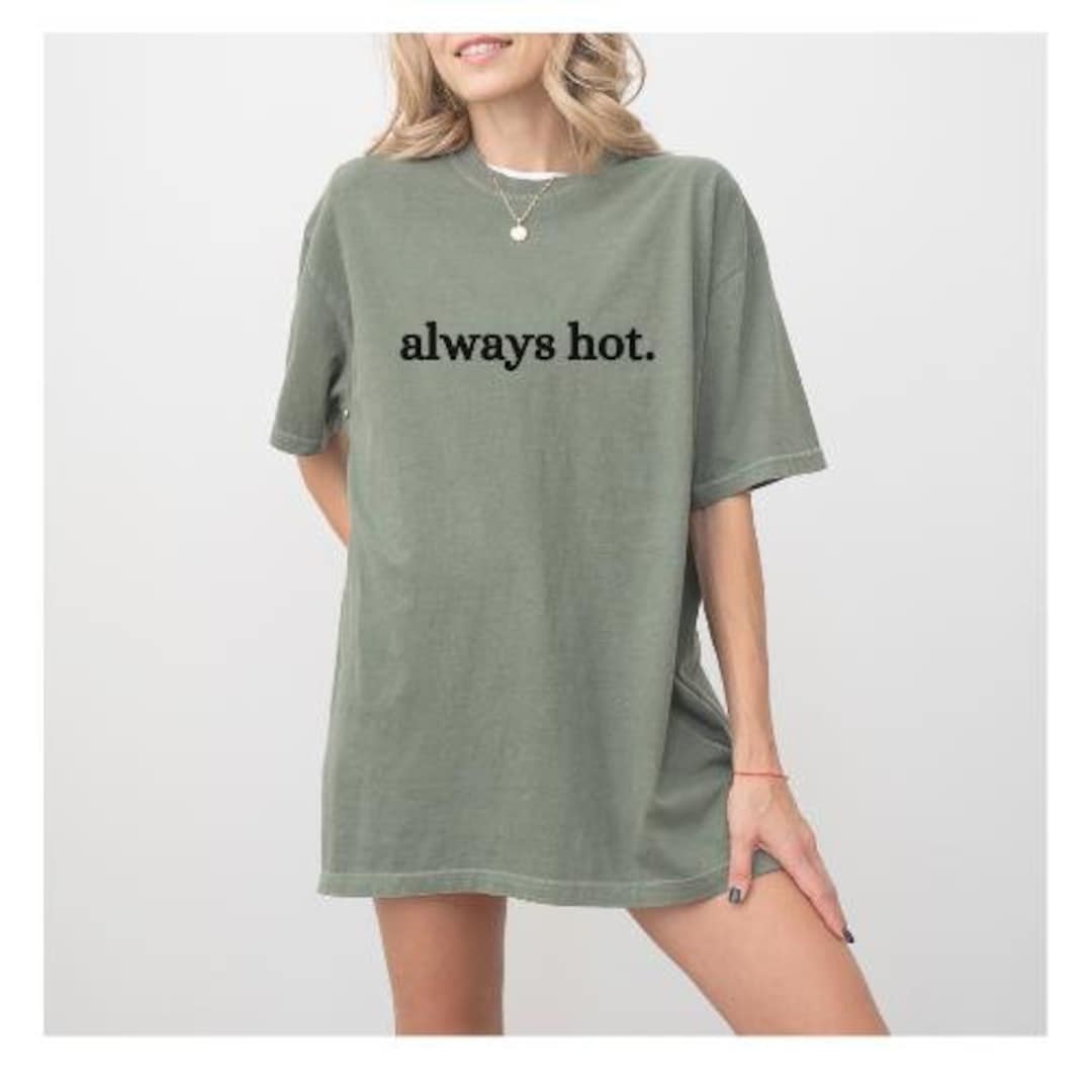Comfort Colors Always Hot T Shirt, Always Hot Shirt, Funny Hot Shirt ...