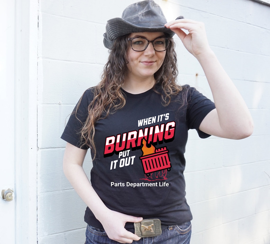 When Its Burning, Put It Out Parts Department Life Shirt, Gift for ...