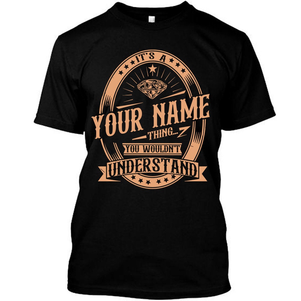 Custom Name/ Personalization T-shirt It's A Your Name Thing You Wouldn ...