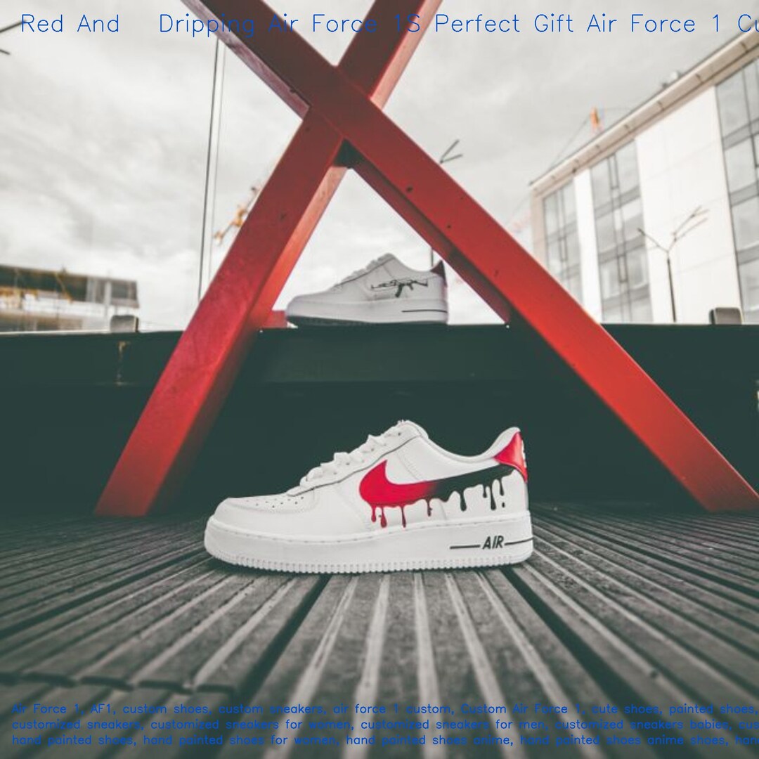 Snkred and Dripping Air Force 1S Perfect Gift Air Force 1 Custombuy Now ...