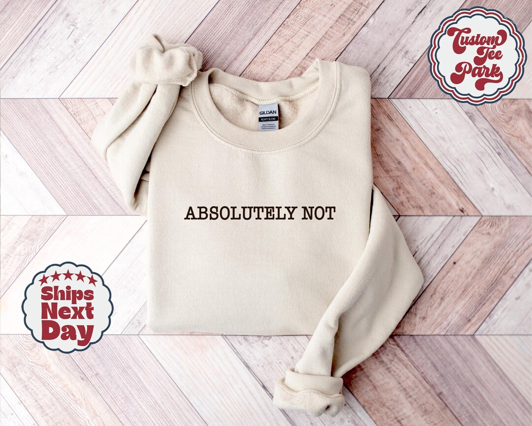 Absolutely Not Sweatshirt, Absolutely T-shirt, Mom Shirt, Trendy Women ...
