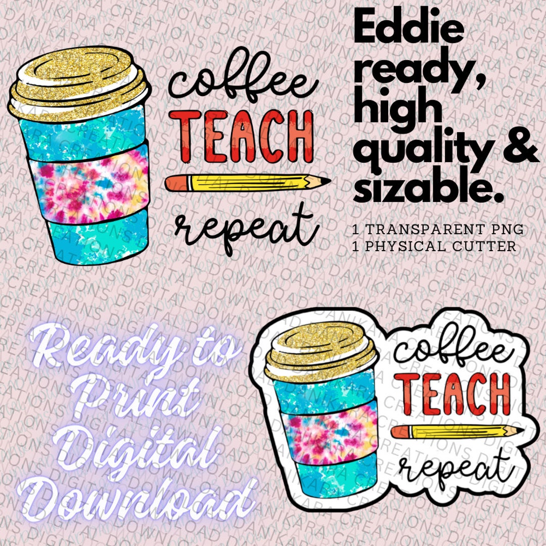 Coffee Teach Repeat PNG + Physical Cutter, Teacher Appreciation PNG ...