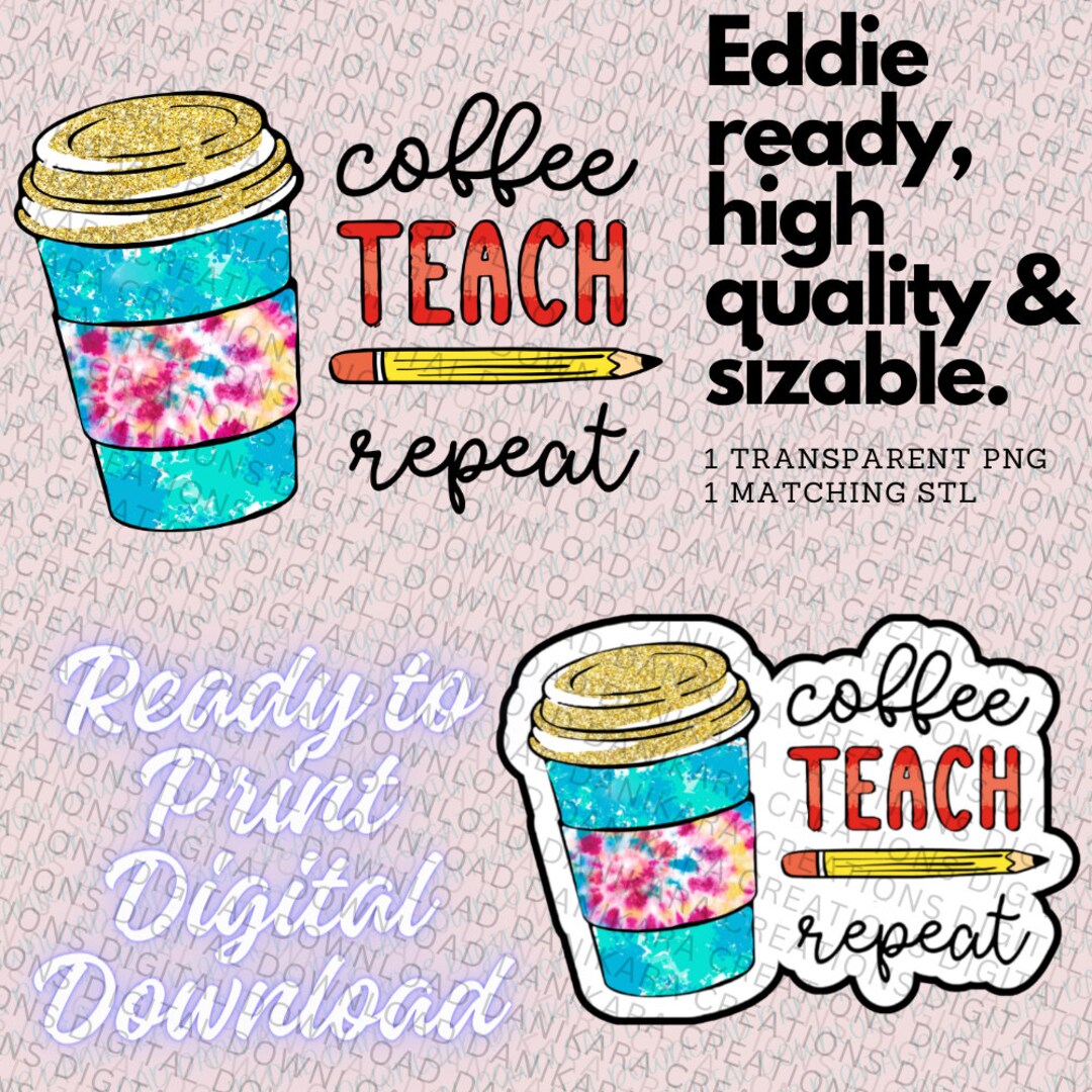 Coffee Teach Repeat PNG + STL, Teacher Appreciation PNG, Teacher ...