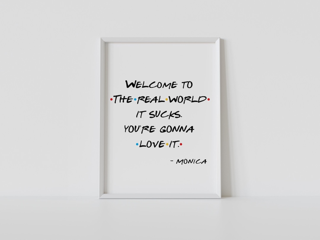 Welcome to Real World It Sucks Youre Gonna Love It, Friends Quote, Sign ...