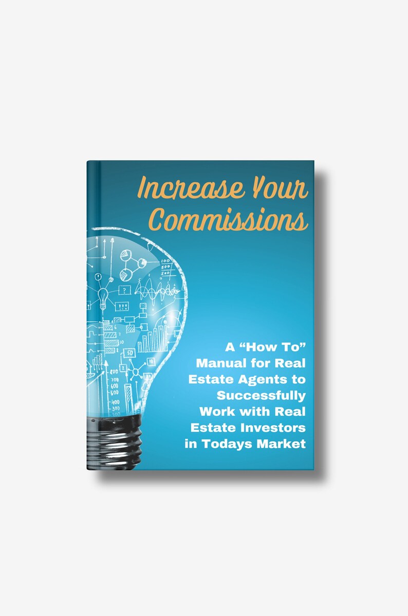 Increase Your Commissions: A how To Manual for Real Estate Agents to ...