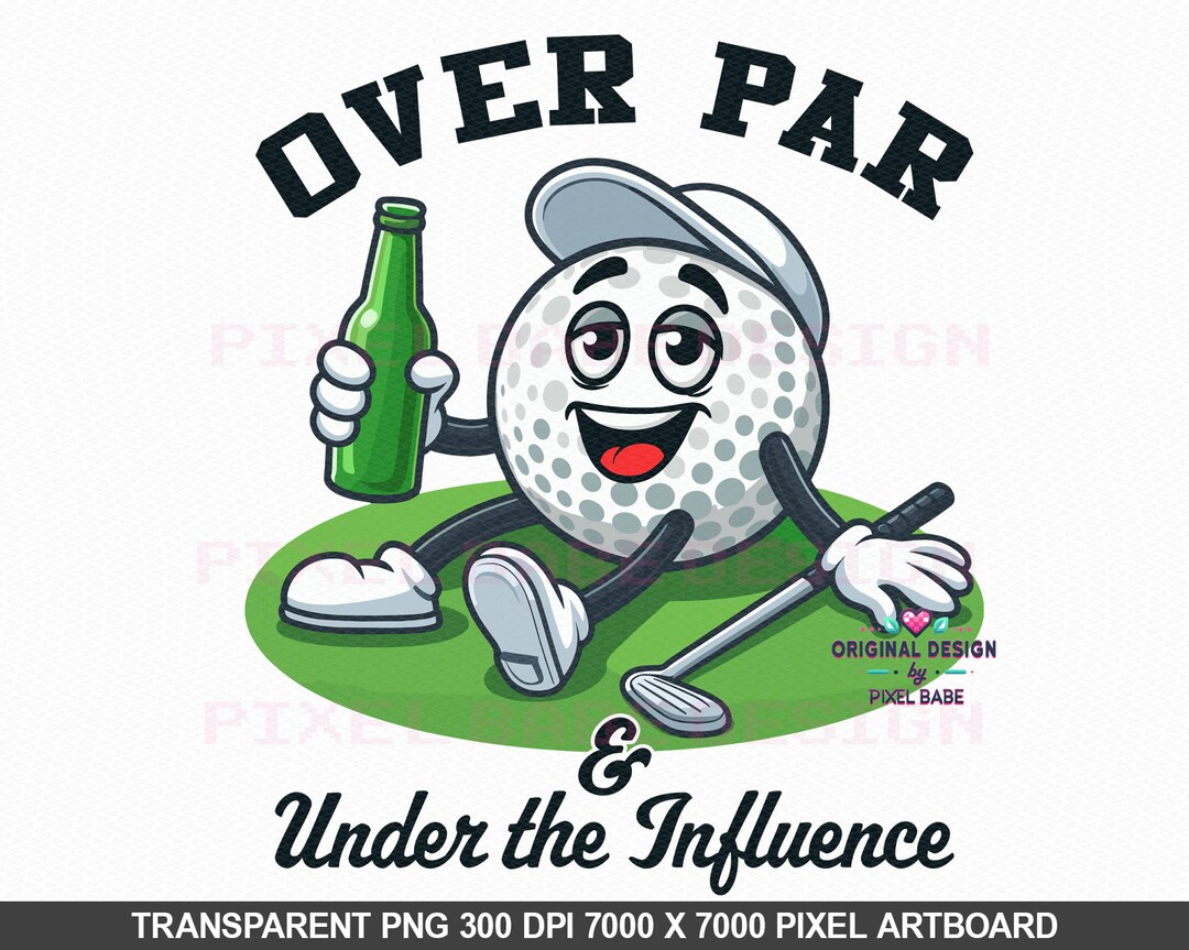 Golf Ball PNG Over Par & Under the Influence Funny Golf Sublimation for ...
