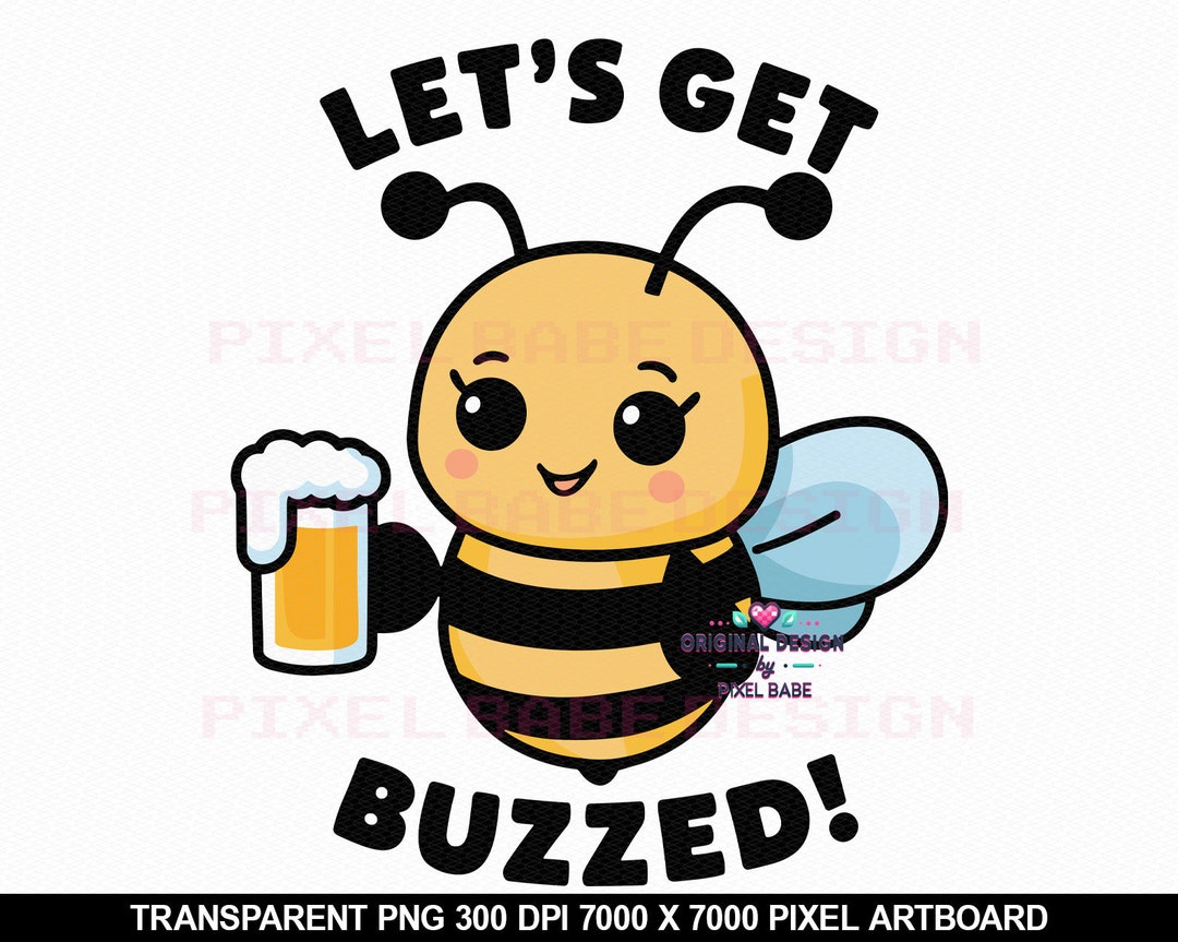 Let's Get Buzzed PNG Cute Bee With Beer Funny Alcohol Drinking ...