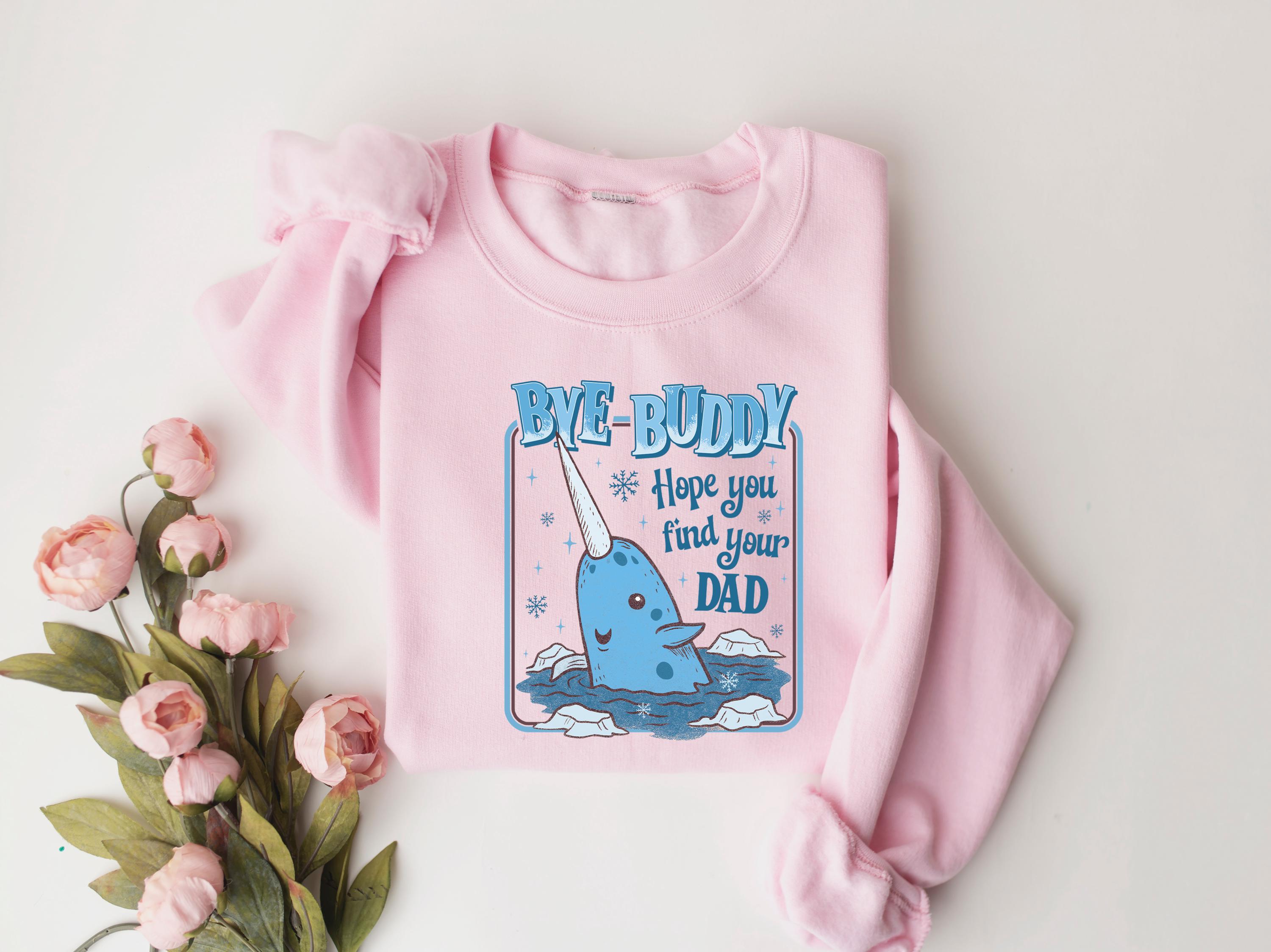 Bye Buddy Hope You Find Your Dad Sweatshirt, Buddy Narwhal Xmas T Shirt ...