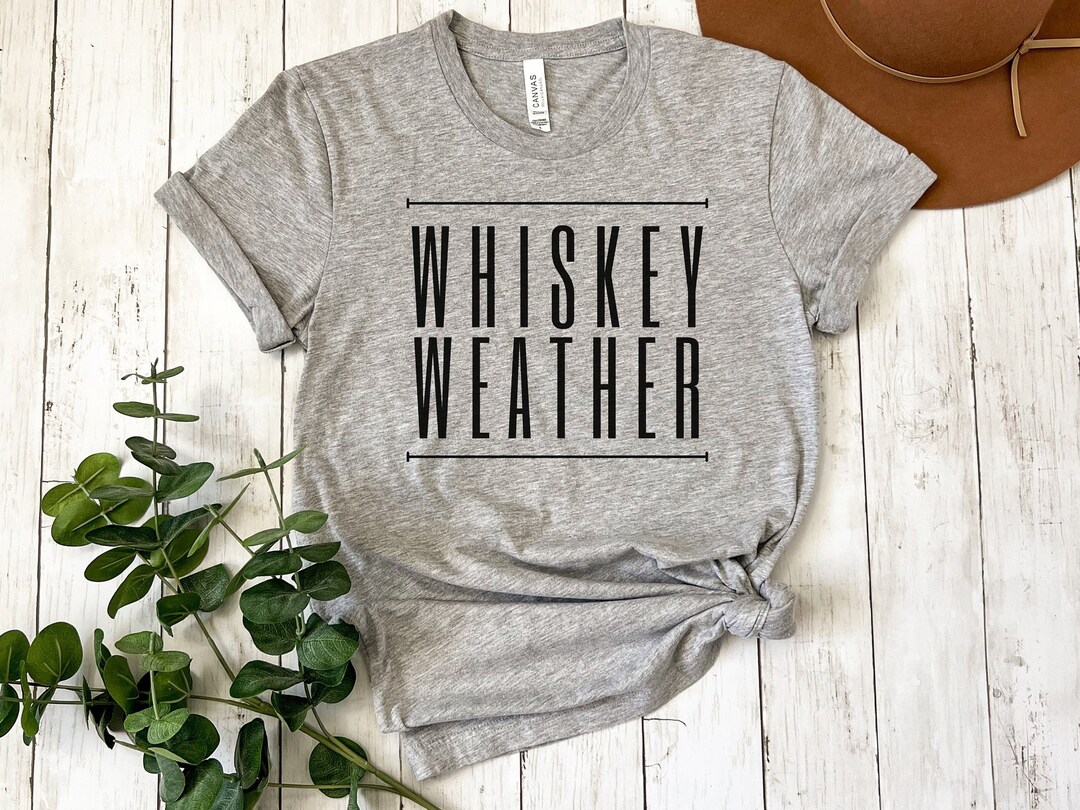 Whiskey Weather, Whiskey Tshirt, Gift for Her, Bourbon Tshirt, Gift for ...