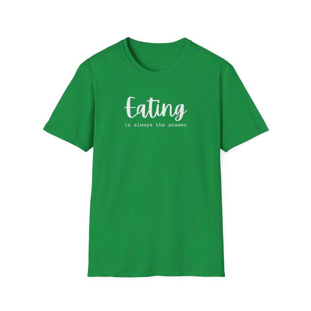 Eating is Always the Answer Shirt, Eating Soft Shirt, I Love Eating ...