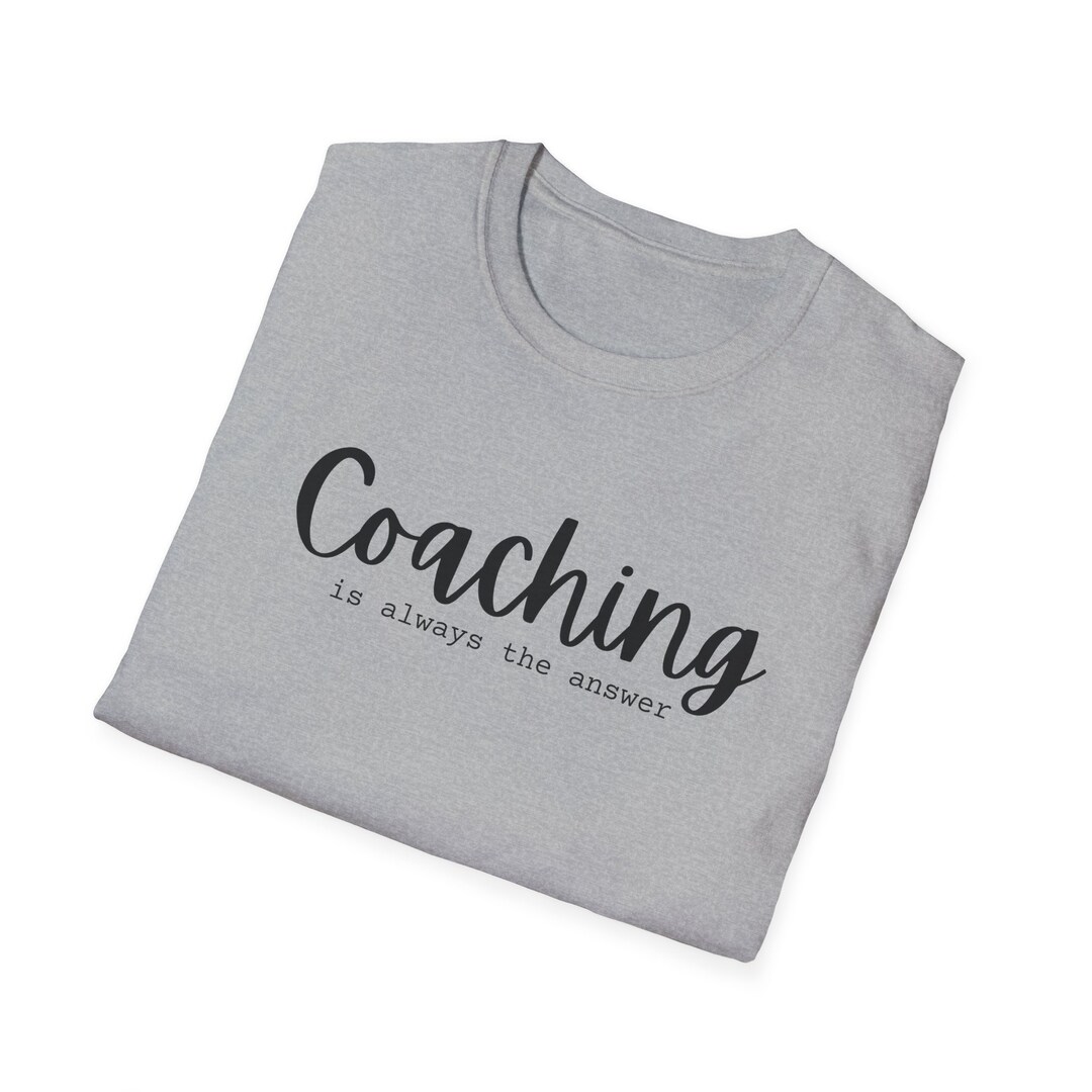Coaching is Always the Answer Shirt, Coaching Soft Shirt, I Love ...