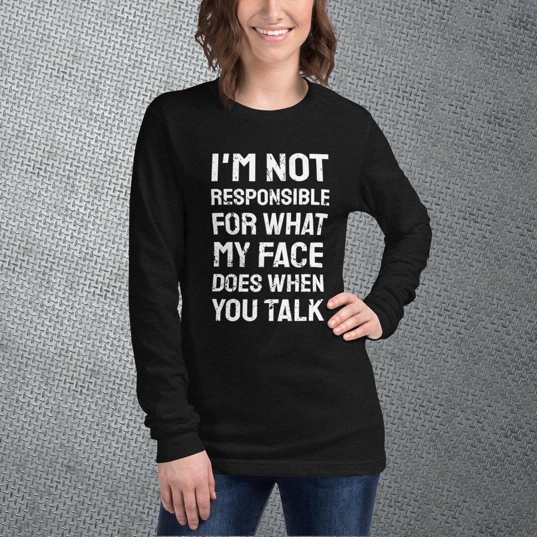 I Am Not Responsible for What Your Face Does When You Talk - Etsy