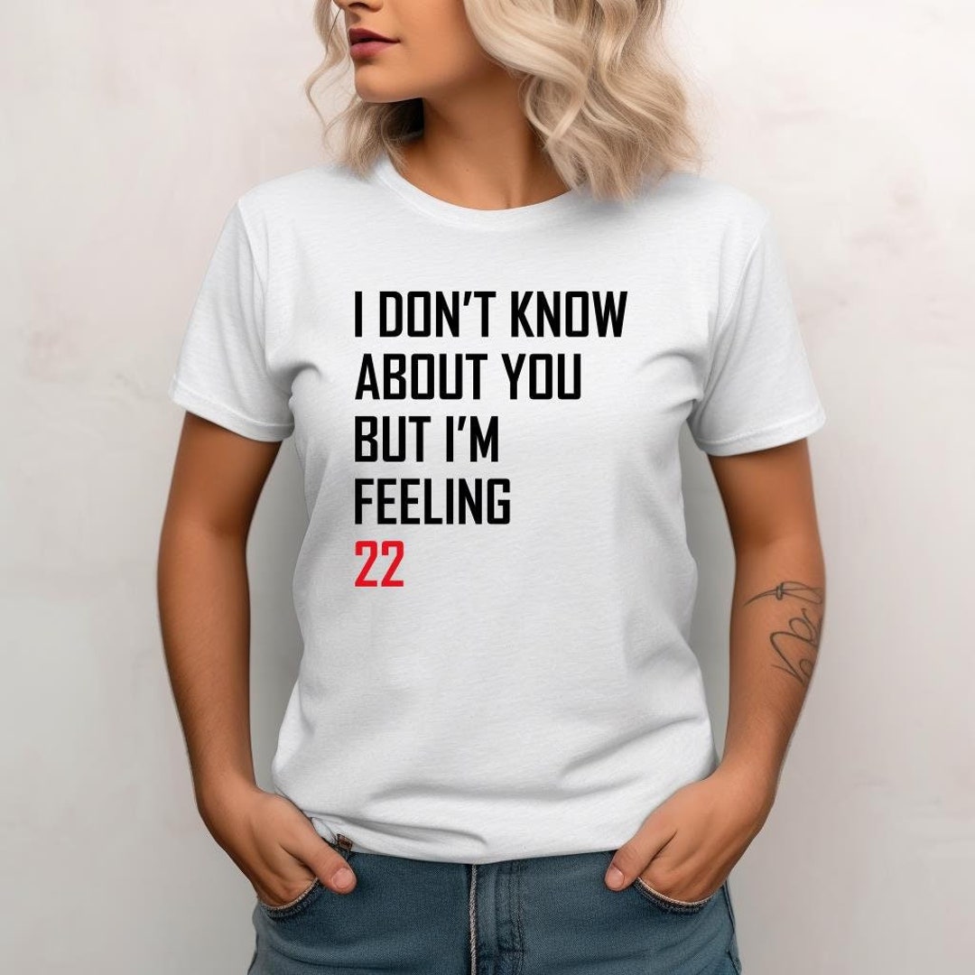 Personalized I'm Feeling 22 Shirt, I Don't Know About You but I'm ...