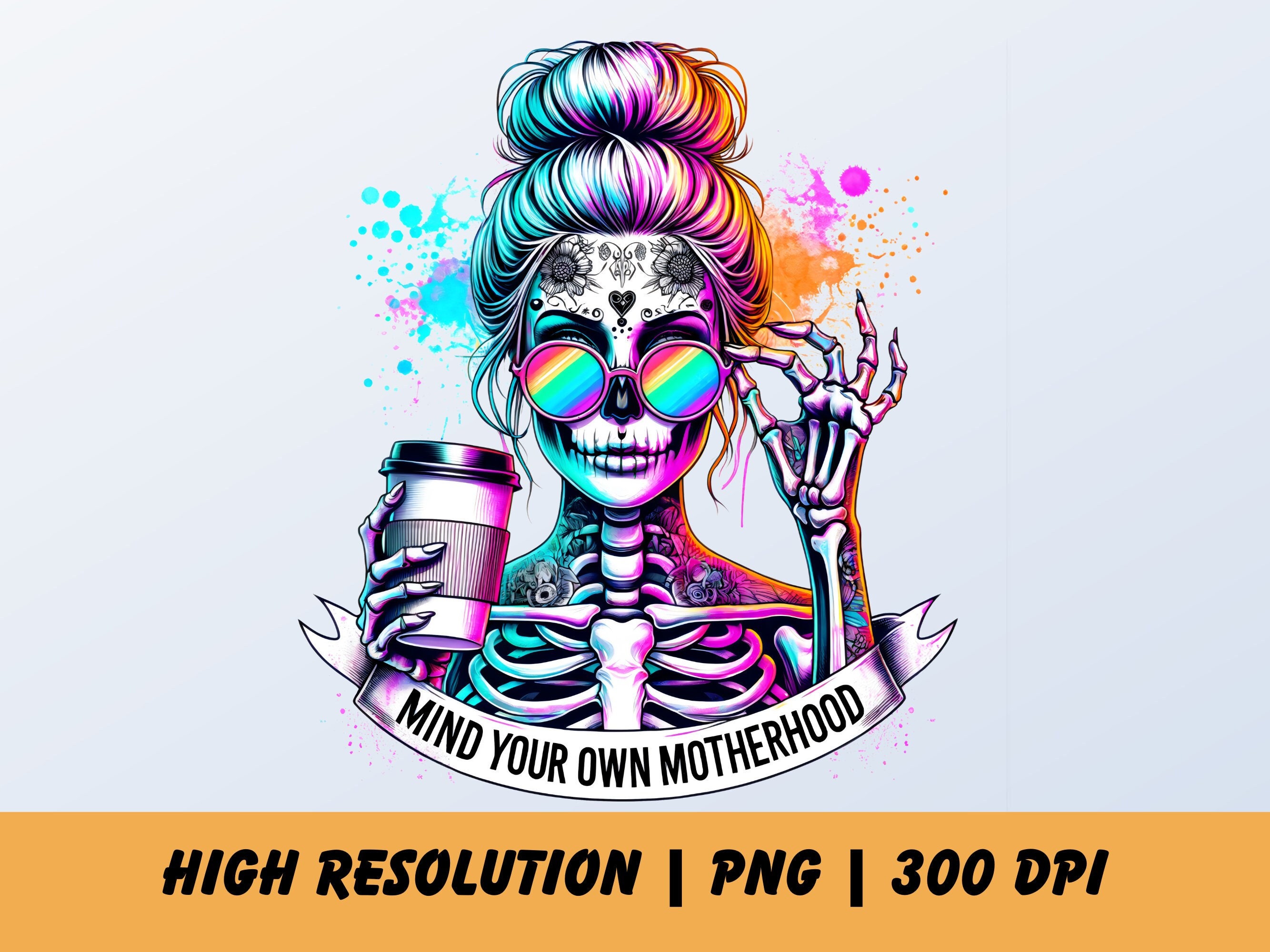 Mind Your Own Motherhood Funny Skeleton Sarcastic Mama Sublimation ...