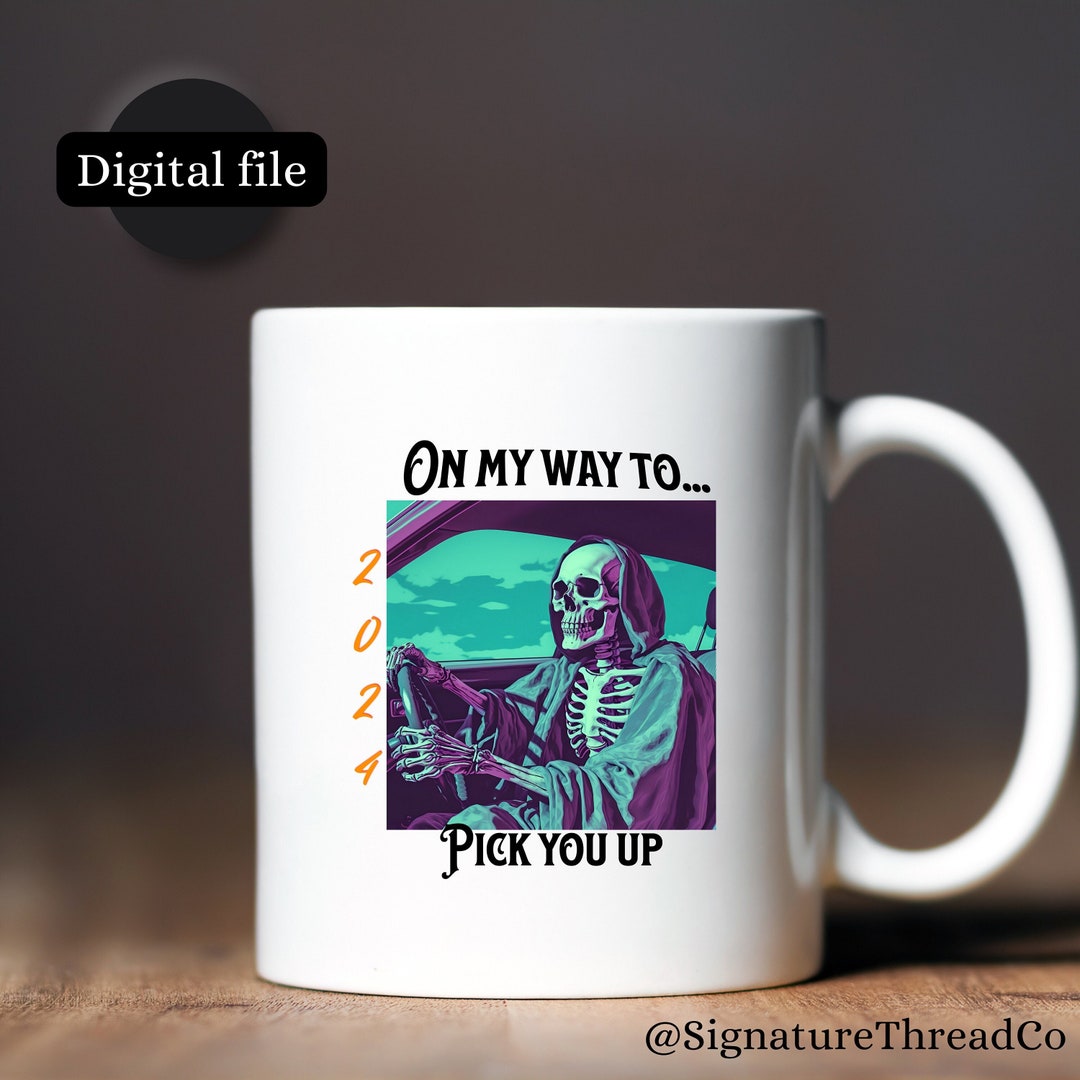 2024 on My Way to Pick You up Human Skeleton Mug Wrap, Funny New Year ...