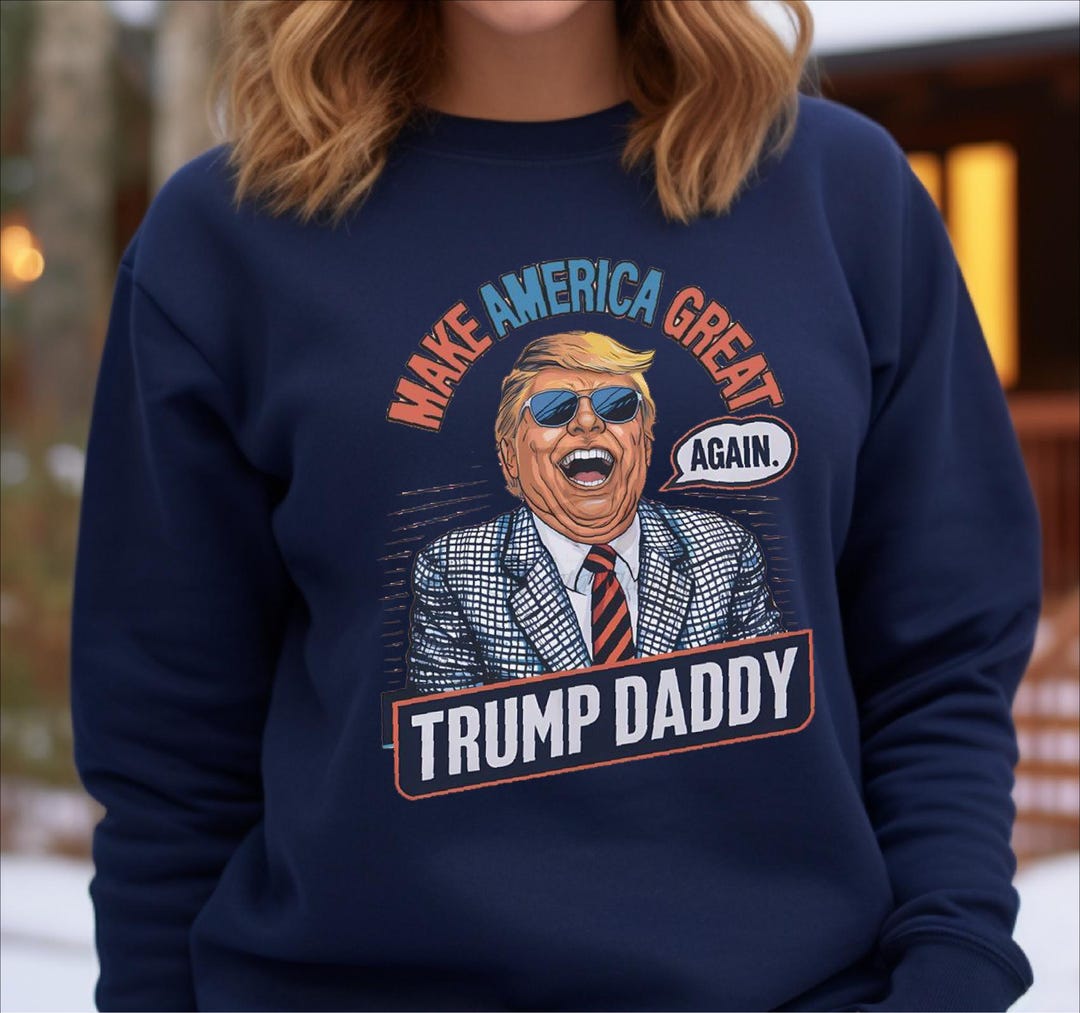Trump Daddy Make America Great Again Sweatshirt and Hoodie, Viral Trump ...