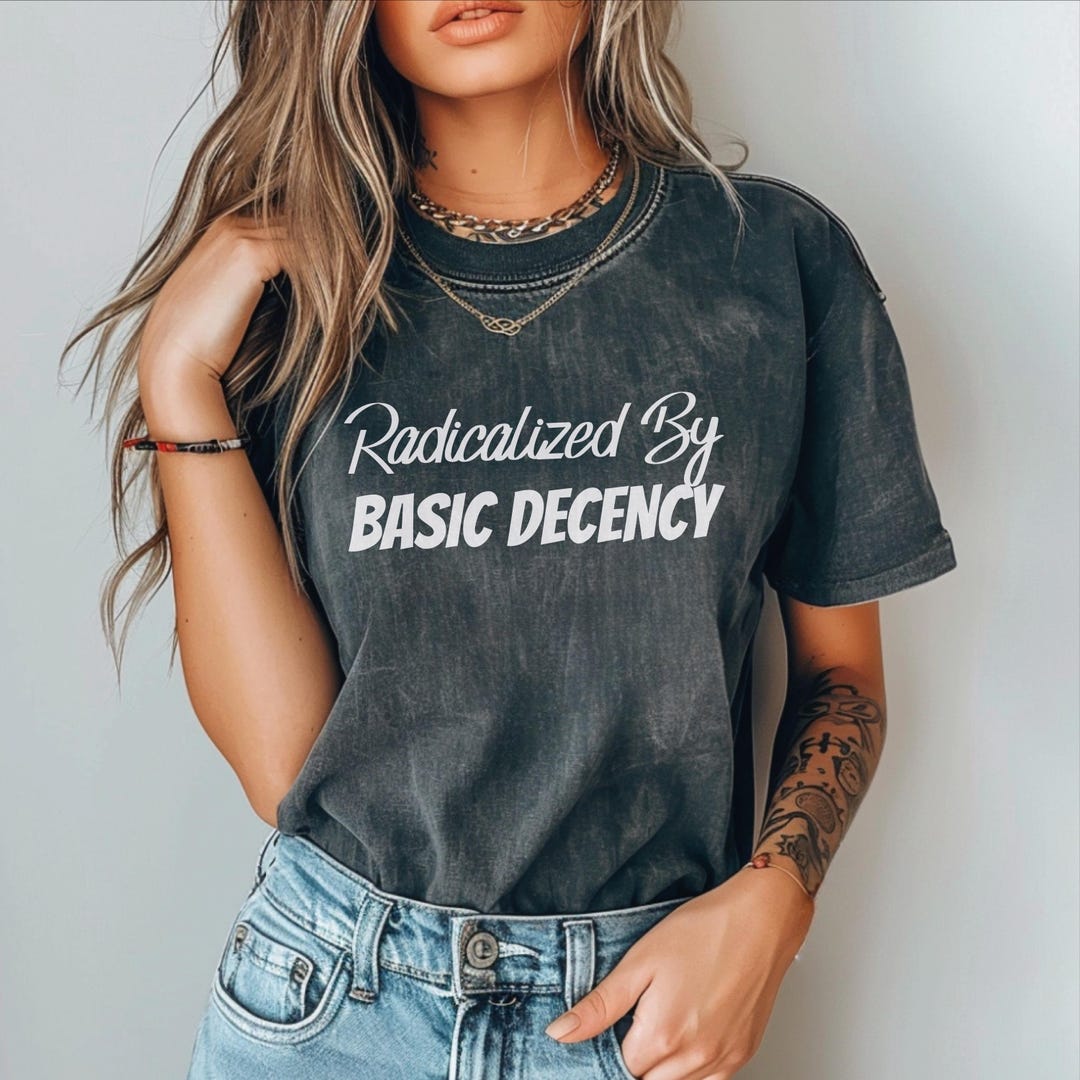 Radicalized by Basic Decency Comfort Colors Shirt, Social Justice ...