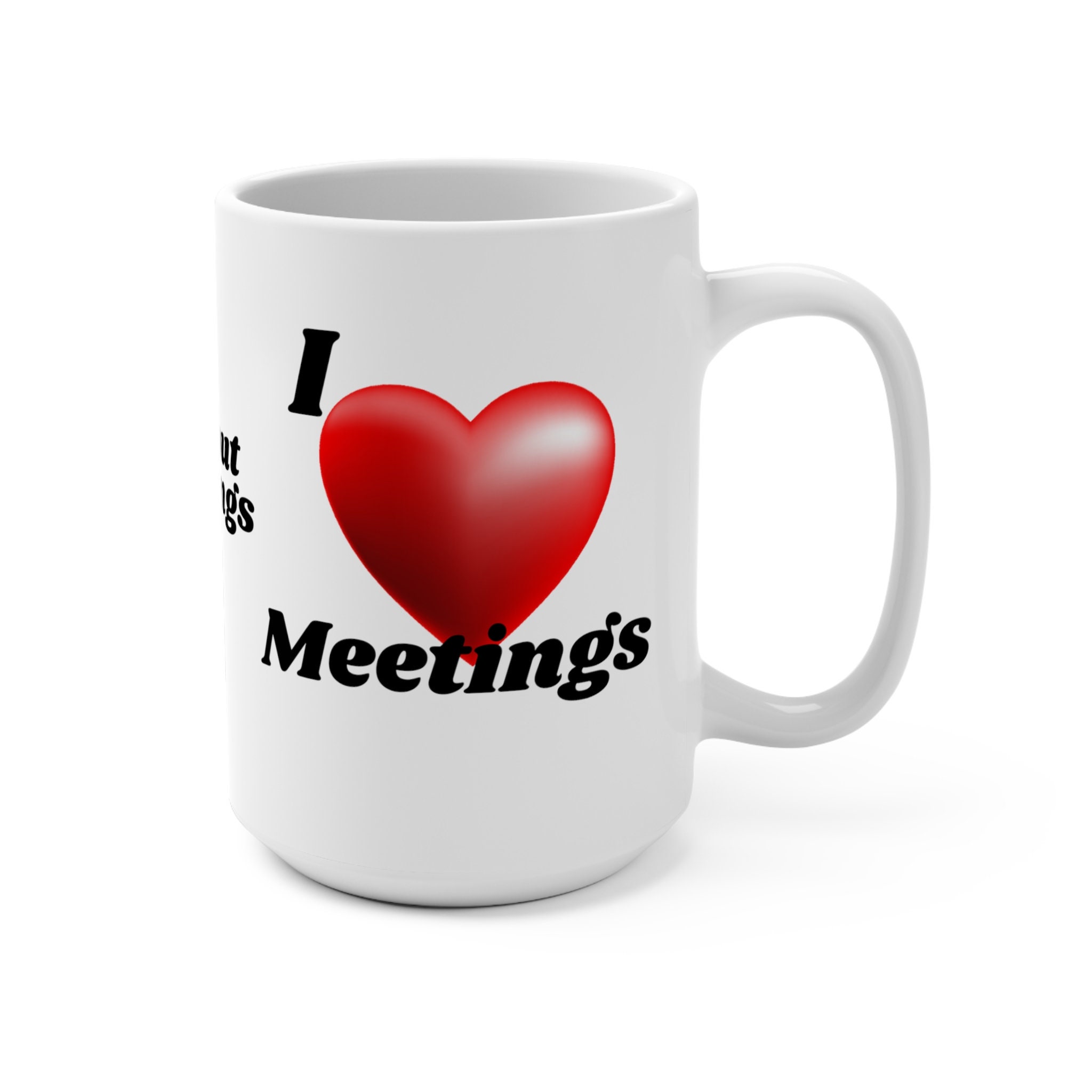 I Love Meetings About Meetings Ceramic Mug 15oz Cup White With Handle ...