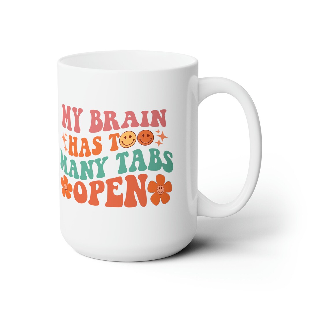 My Brain Has Too Many Tabs Open Sarcastic Mug 15oz - Etsy