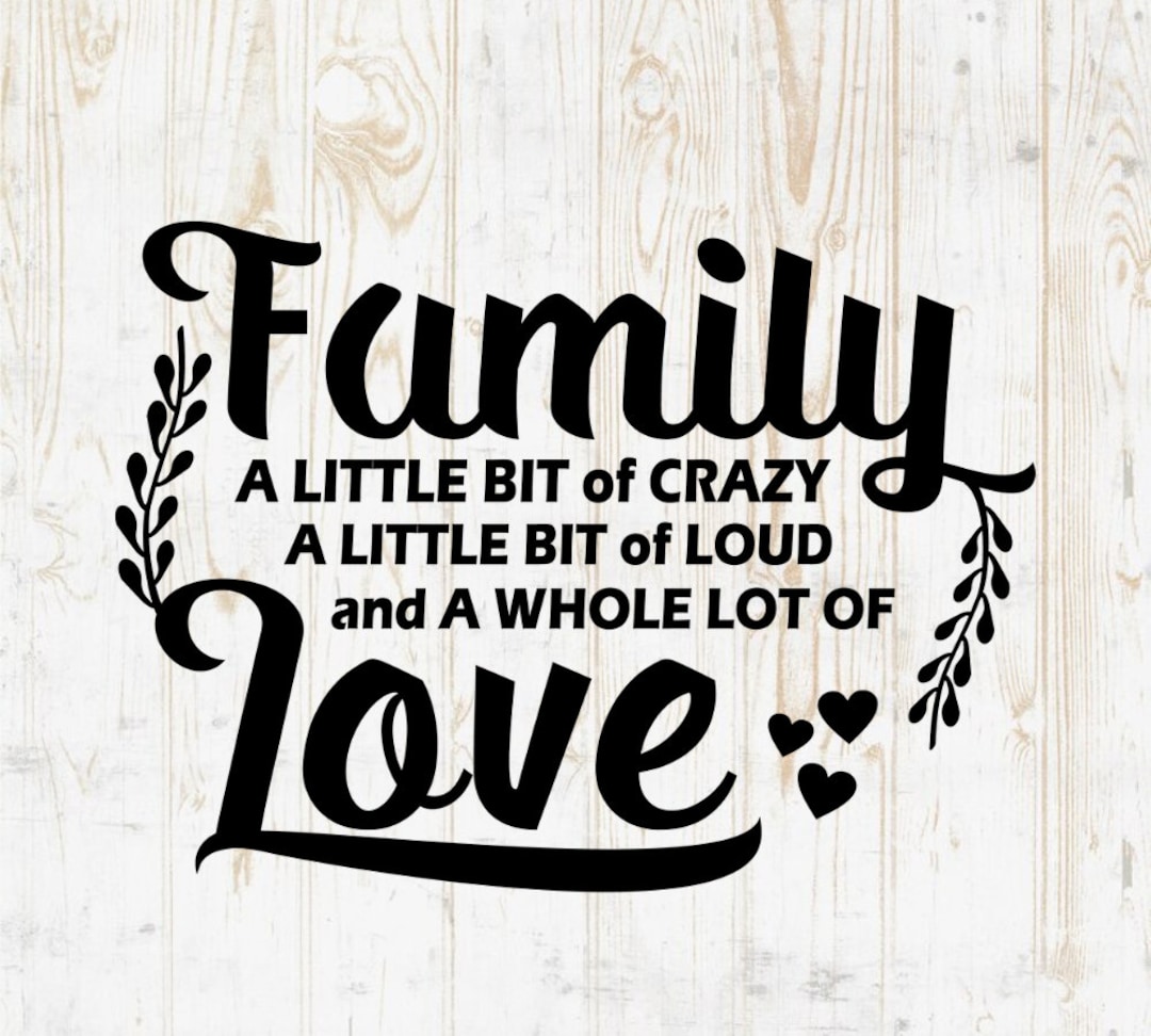 Family A Little Bit of Crazy A Little Bit of Loud & A Whole Lot of Love ...