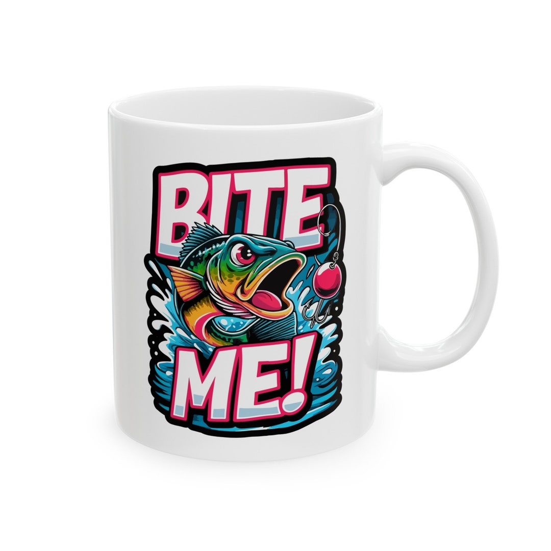 Bite Me Funny Fishing Ceramic Mug (11oz, 15oz) - Funny Fishing Graphic ...