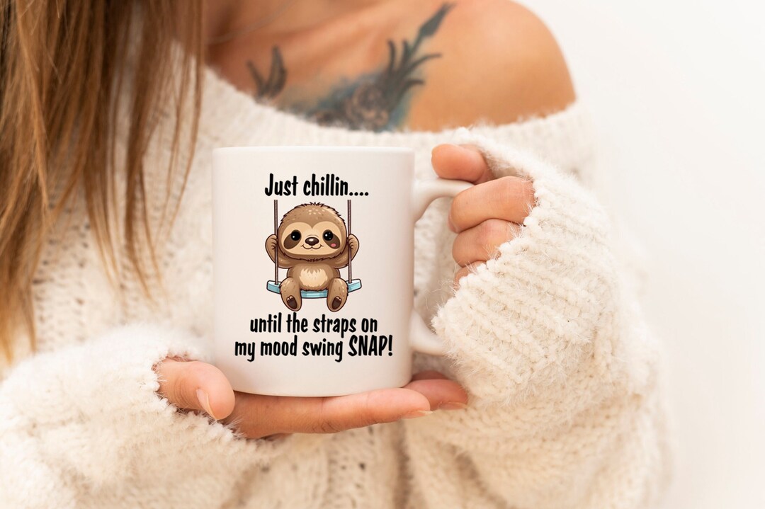 Just Chillin Until the Straps on My Mood Swing SNAP! Sloth Gift Mug ...