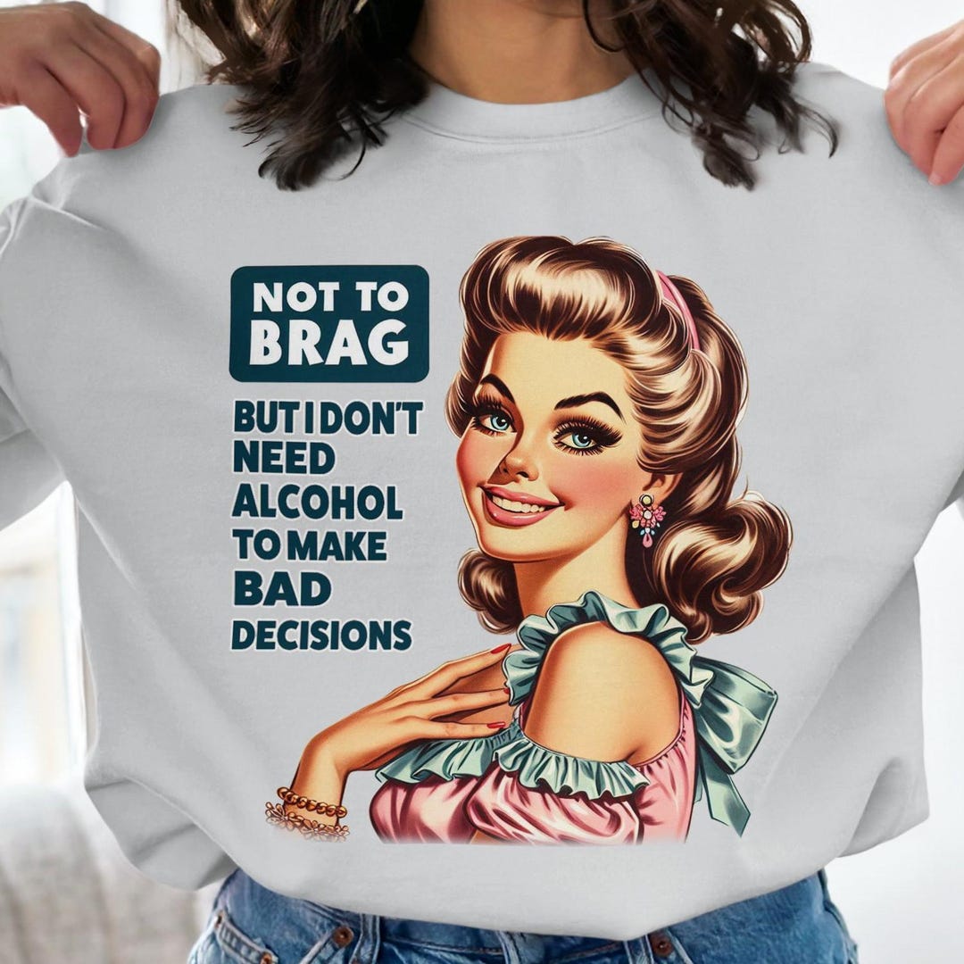 Not to Brag but I Don't Need Alcohol to Make Bad Decisions, Funny T ...