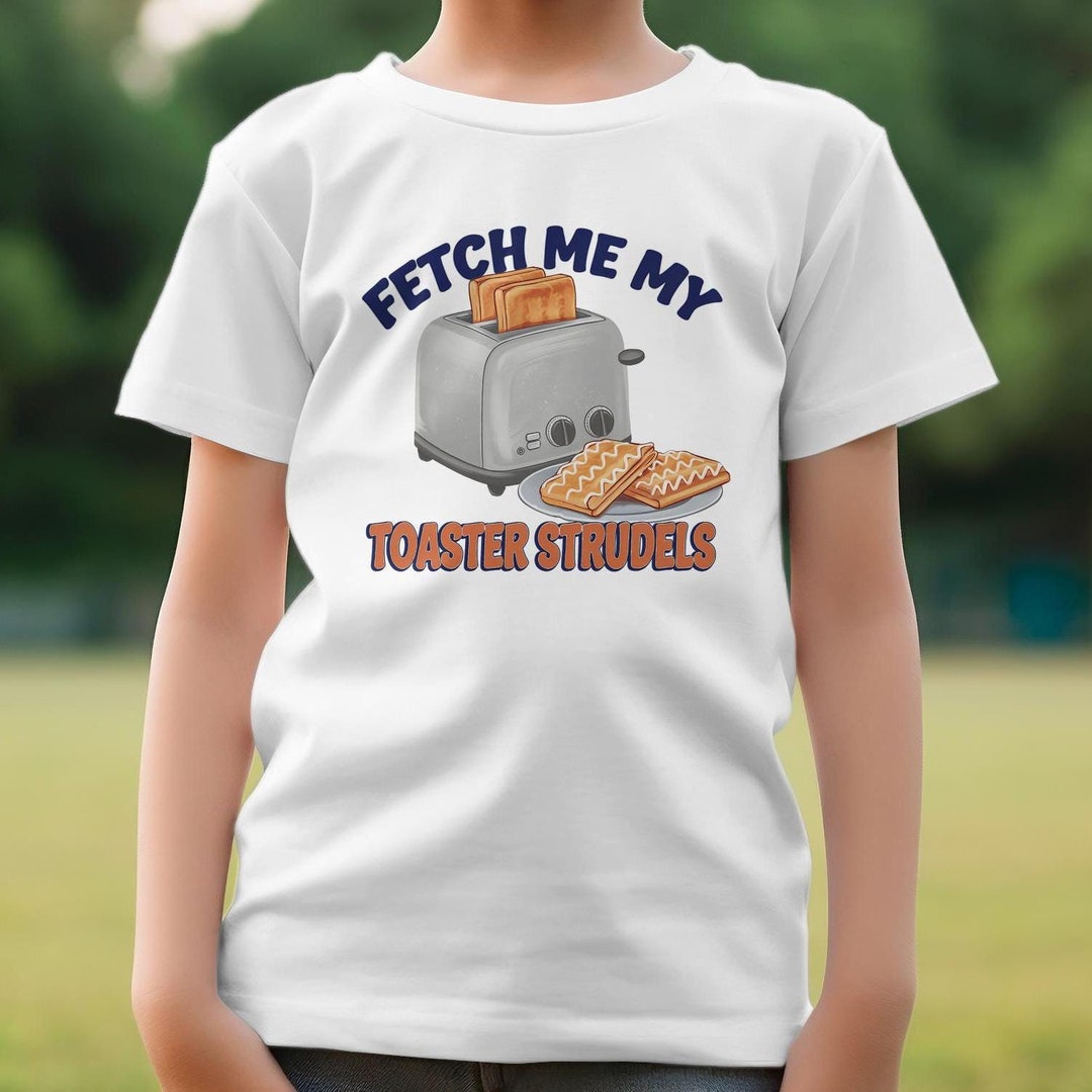 Fetch Me My Toaster Strudels Shirt Funny Breakfast Humorous Tee Kids ...