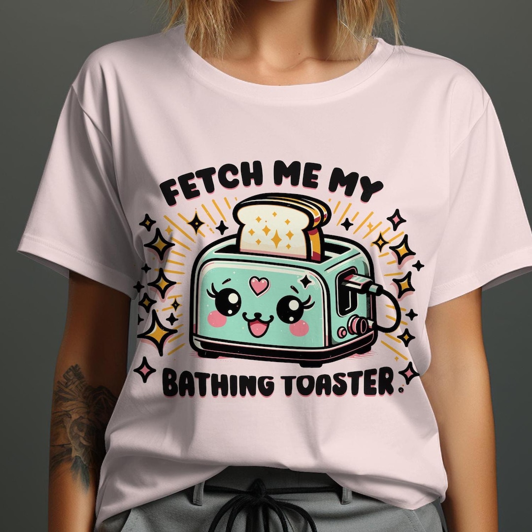 Funny Toaster Fetch Me My Bathing Toaster Cute Kawaii Humorous T-shirt ...