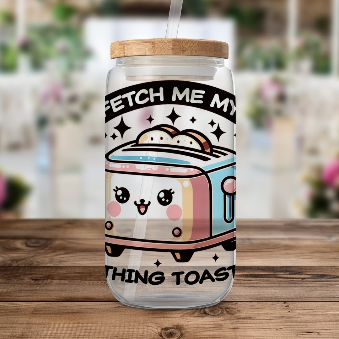 Funny Kawaii Toaster Glass Can, Sarcastic Mom Humor Gift, Fetch Me My ...