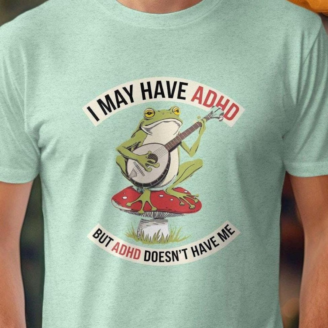 Funny Frog Banjo ADHD Humor Tee, I May Have ADHD but ADHD Doesn't Have ...