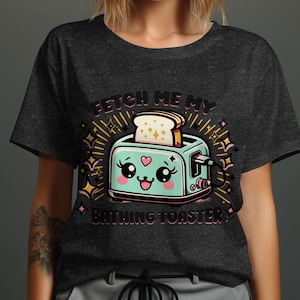 Funny Toaster Fetch Me My Bathing Toaster Cute Kawaii Humorous T-shirt ...
