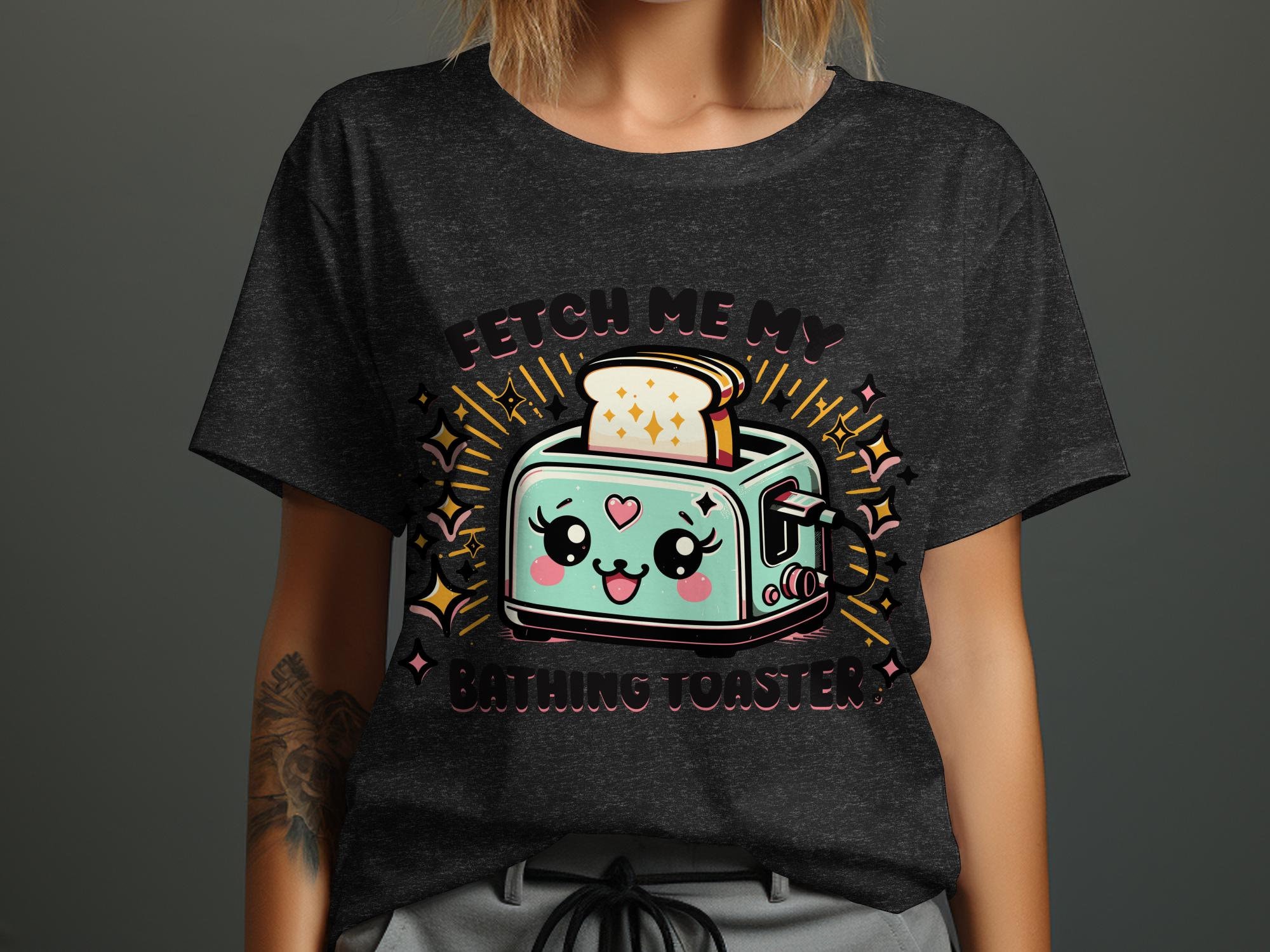 Funny Toaster Fetch Me My Bathing Toaster Cute Kawaii Humorous T-shirt ...