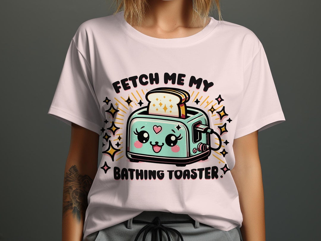 Funny Toaster Fetch Me My Bathing Toaster Cute Kawaii Humorous T-shirt ...
