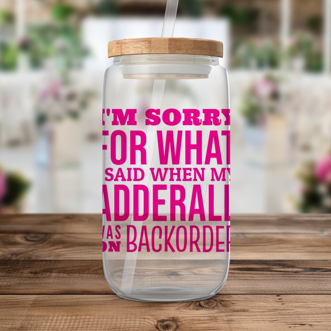 Funny Sarcastic Glass Can, I'm Sorry for What I Said When My Adderall ...