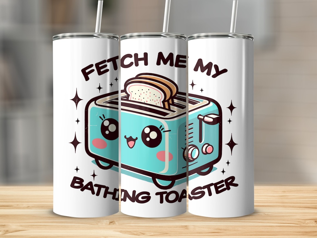 Fetch Me My Bathing Toaster Funny Kawaii Toaster Cartoon Tumbler Cute ...